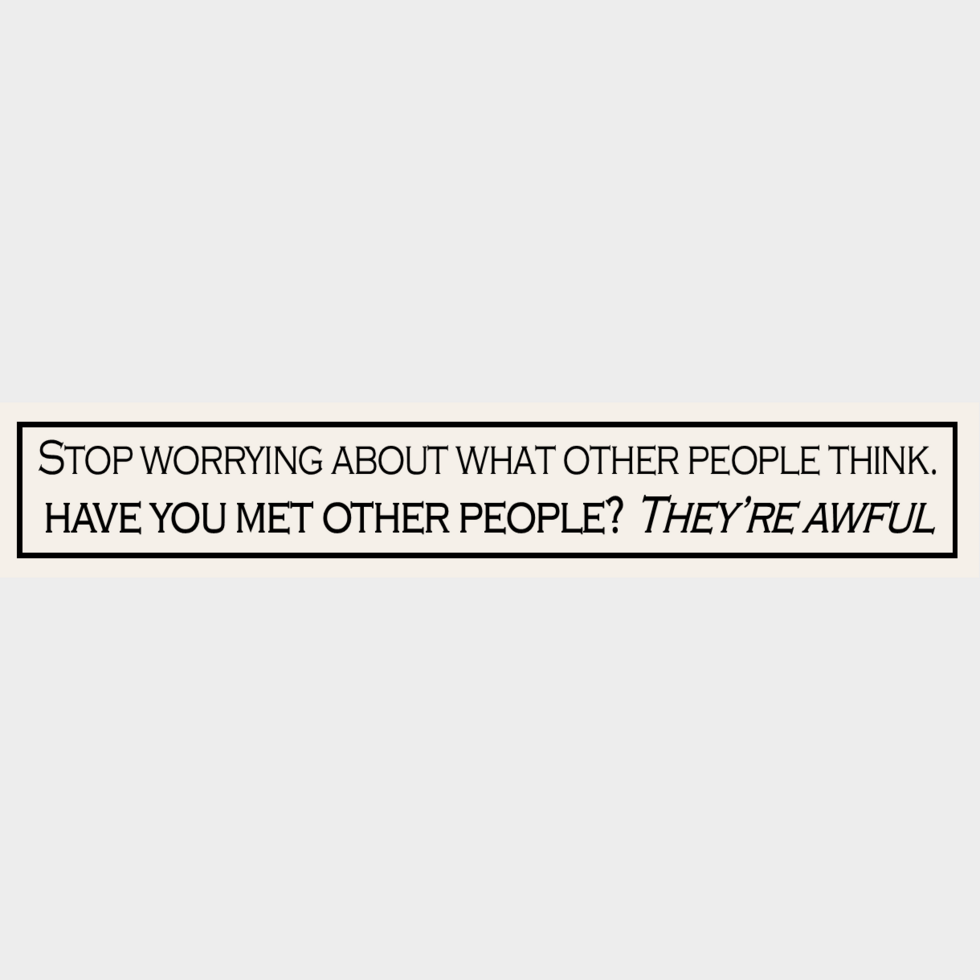 Stop Worrying About What Other People Think. Have you Met Other People ...