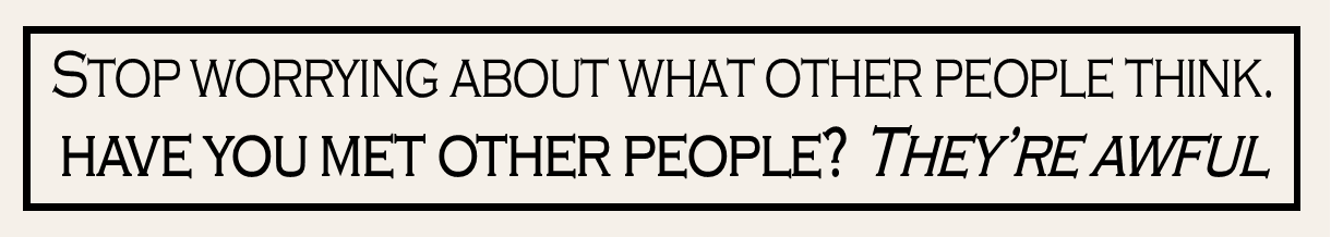 Stop Worrying About What Other People Think. Have you Met Other People ...