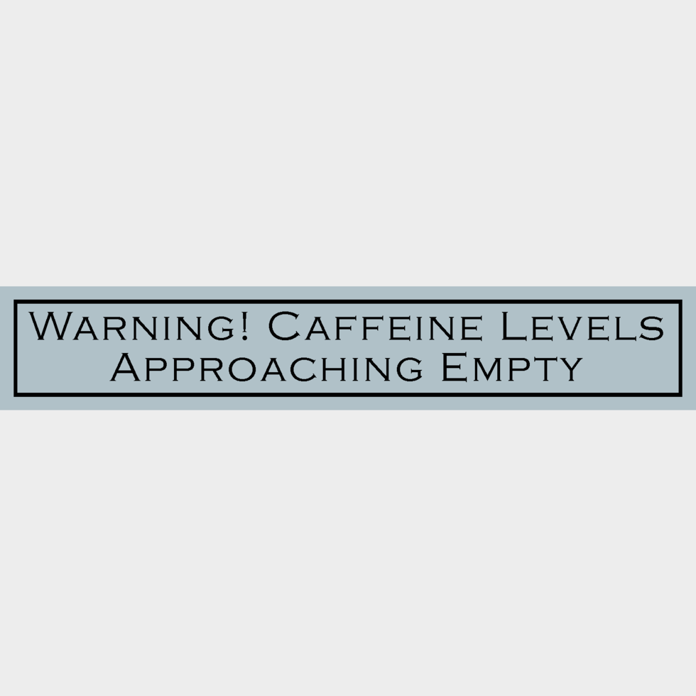 Warning! Caffeine Levels Approaching Empty - Wit With Wisdom
