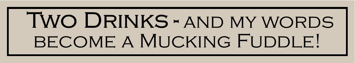 Two Drinks - And My Words Become A Mucking Fuddle! - Wit With Wisdom